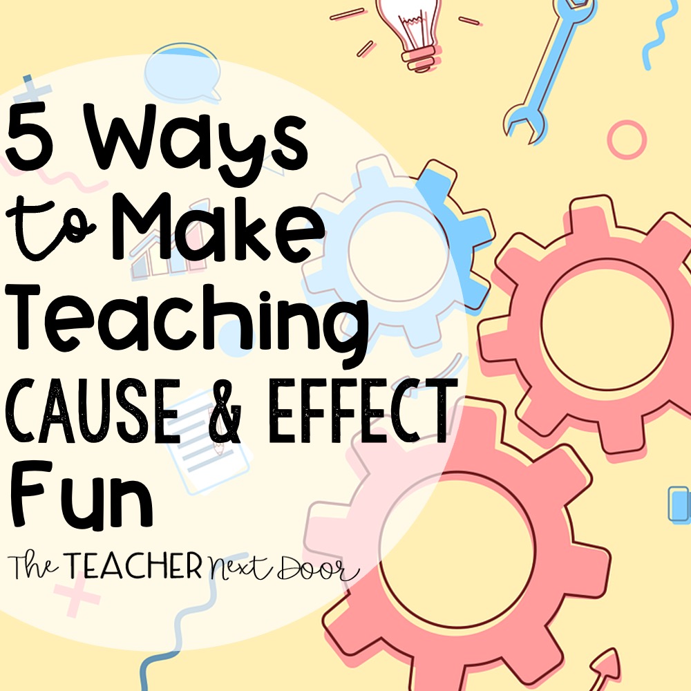 5 Ways To Make Teaching Cause And Effect Fun The Teacher Next Door 5 Ways To Make Teaching Cause And Effect Fun The Teacher Next Door